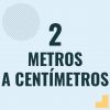 Como pasar 2 metros a centimetros [2 m a cm]