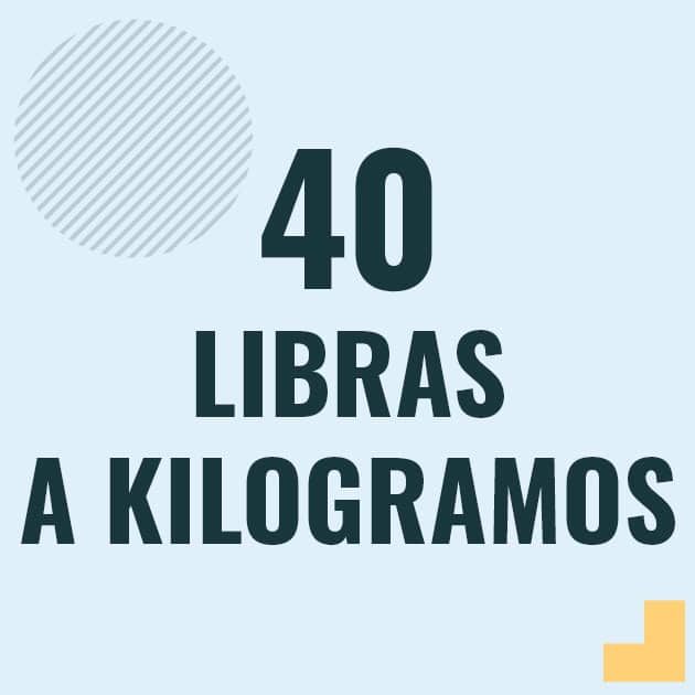 Como Pasar 40 Libras A Kilogramos 40 Lb A Kg 