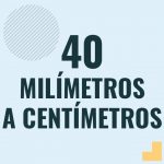 Como pasar 40 milimetros a centimetros [40 mm a cm]
